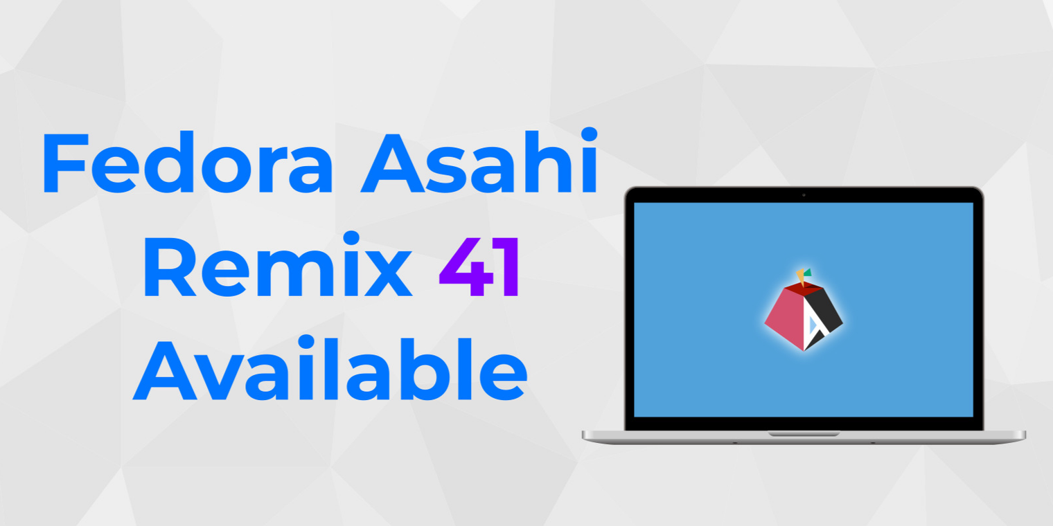 Fedora Asahi Remix 41 has been released to bring Fedora Linux 41 to Apple Silicon Macs ...